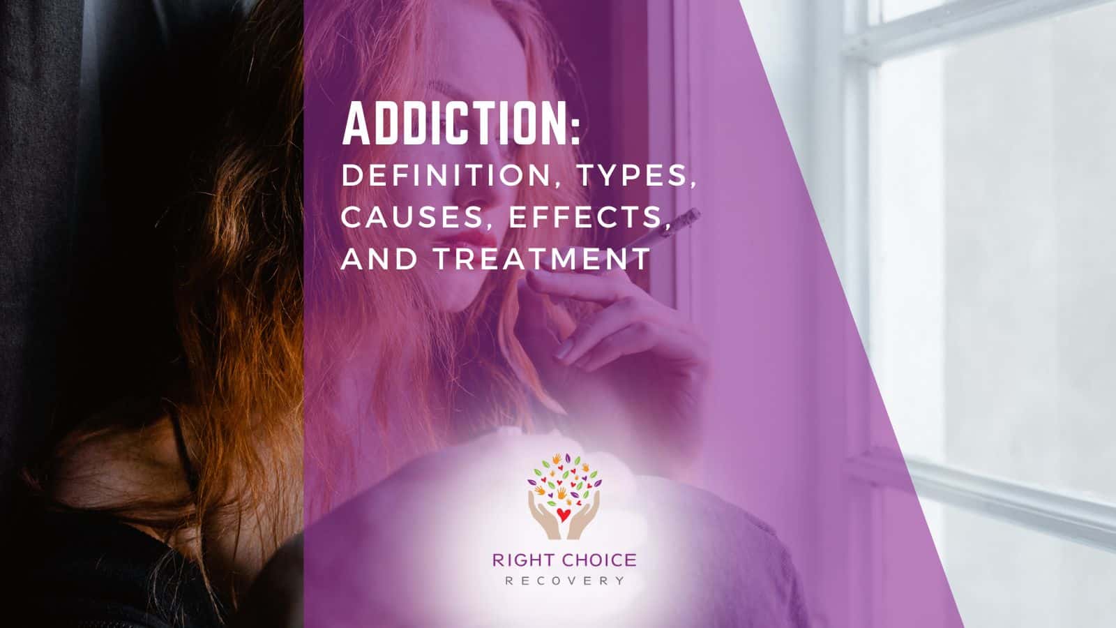 Addiction: Definition, Types, Causes, Effects, and Treatment - Right Choice Recovery