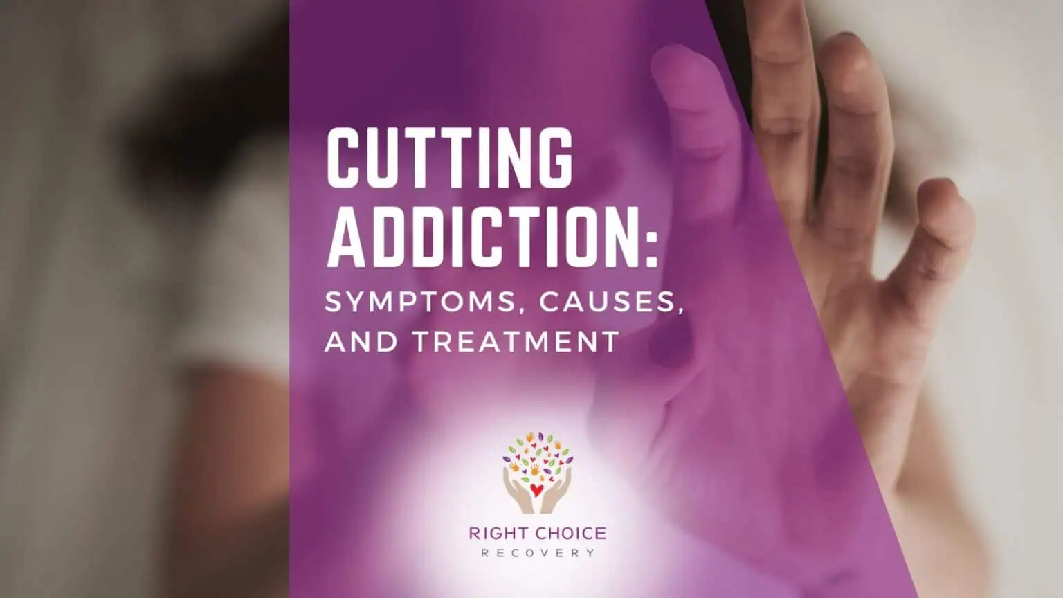 Cutting Addiction: Symptoms, Causes, and Treatment - Right Choice Recovery