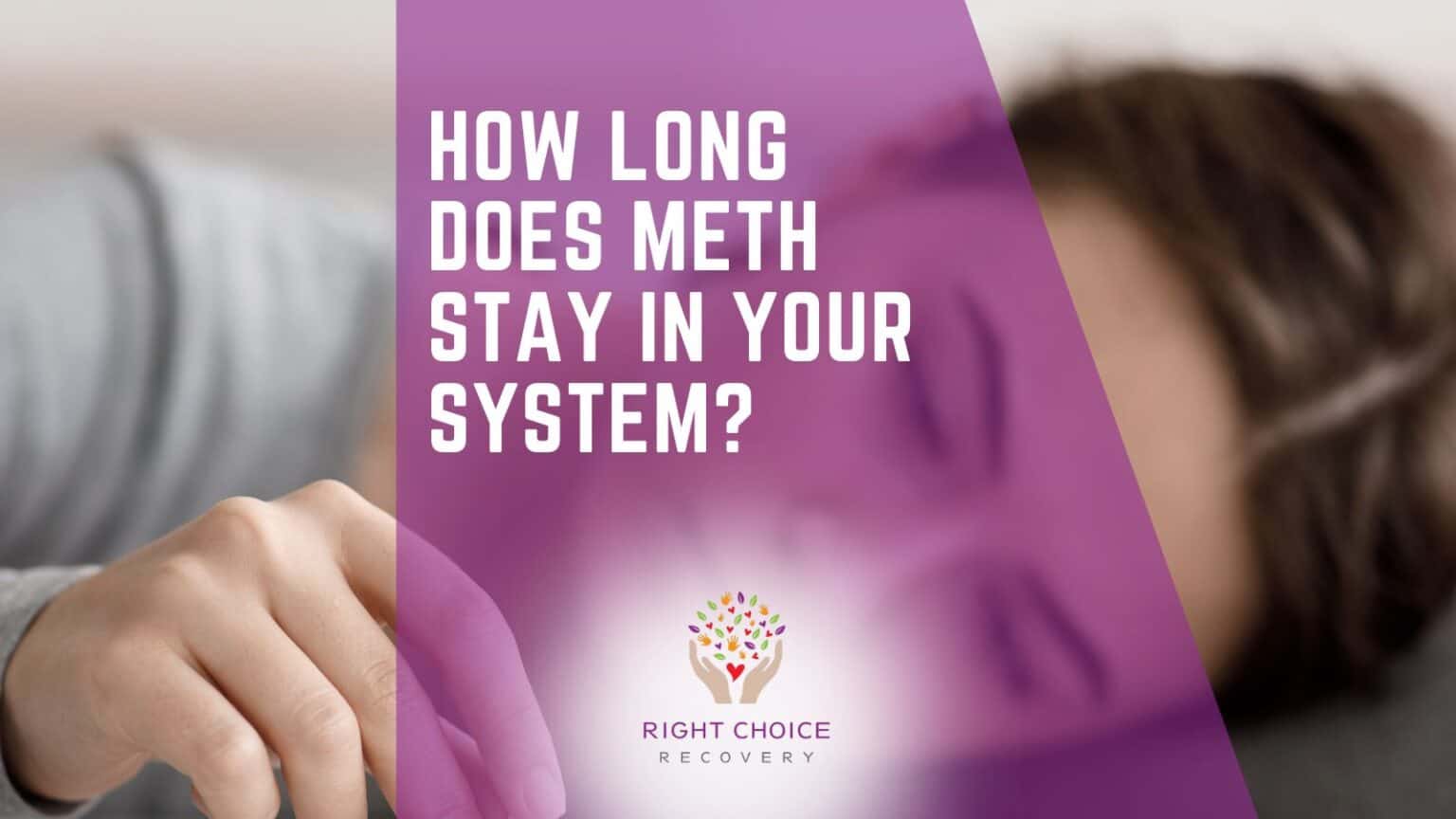 How Long Does Meth Stay in Your System? - Right Choice Recovery
