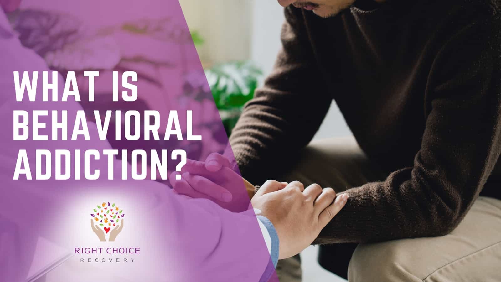 What Is Behavioral Addiction? Types, Symptoms and Treatment - Right Choice Recovery